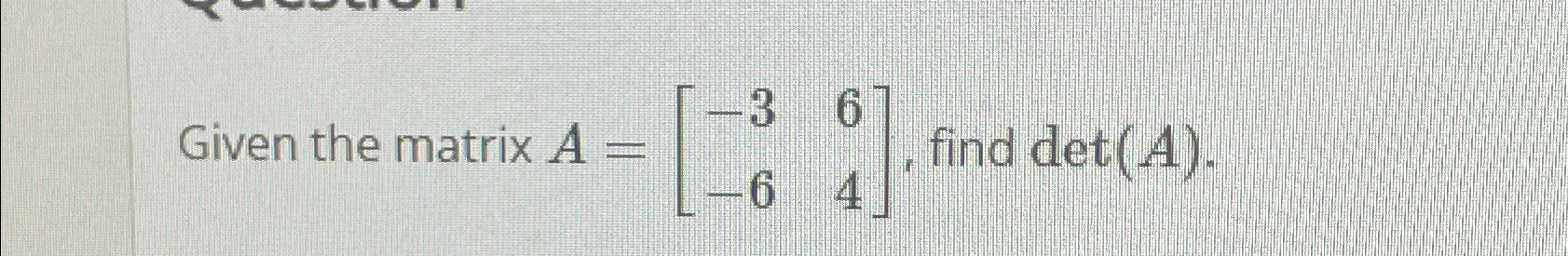 Solved Given the matrix A=[-36-64], ﻿find det(A) | Chegg.com