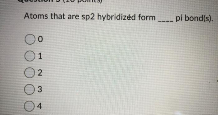 Solved Atoms that are sp2 hybridized form ____ pi bond(s). 0 | Chegg.com