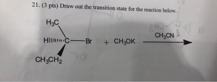 Solved 21. (3 pts) Draw out the transition state for the | Chegg.com