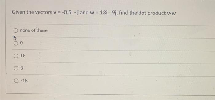 Solved Given the vectors v=−0.5i−j and w=18i−9j, find the | Chegg.com