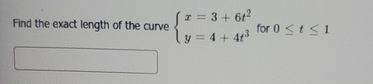 Solved Find the exact length of the curve x=3+6t2y=4+4t3 | Chegg.com