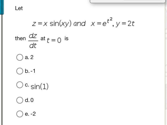 Solved Let z=xsin(xy) and x=et2,y=2t then dtdz at t=0 is a. | Chegg.com