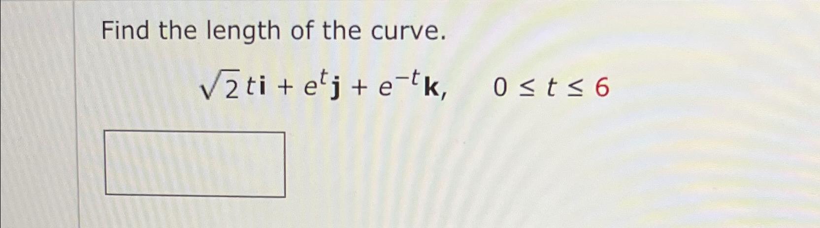 Solved Find the length of the curve.22ti+etj+e-tk,0≤t≤6 | Chegg.com