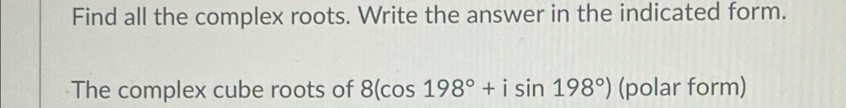 Solved Find all the complex roots. Write the answer in the | Chegg.com