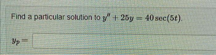 Solved Find a particular solution to y' + 25y = 40 sec(5t). | Chegg.com