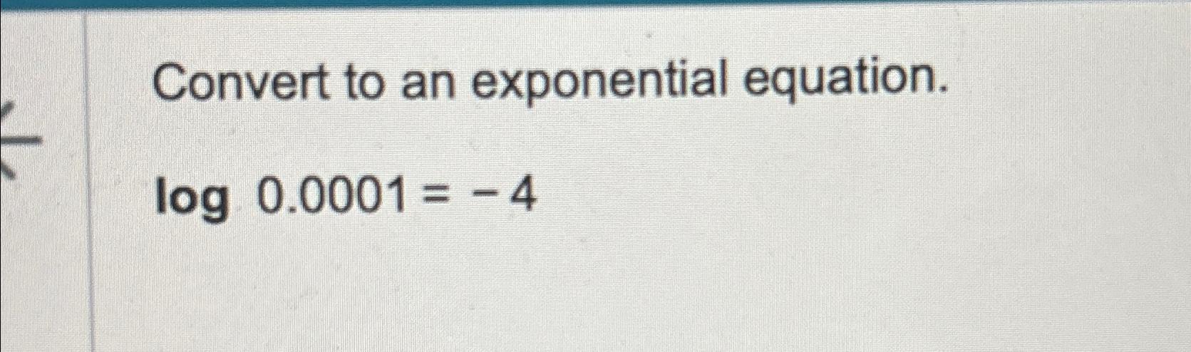 Solved Convert to an exponential equation.log0.0001=-4 | Chegg.com