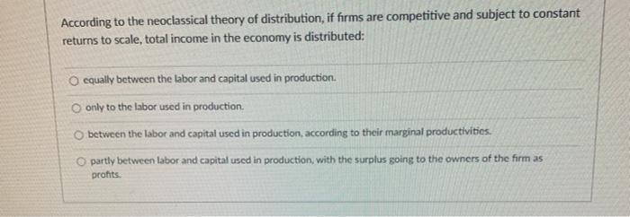 Solved According to the neoclassical theory of distribution, | Chegg.com