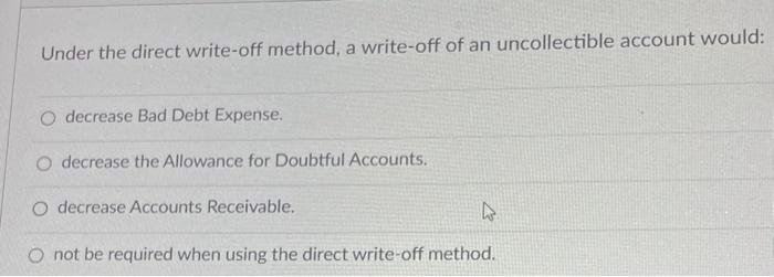 Solved Under the direct write-off method, a write-off of an | Chegg.com