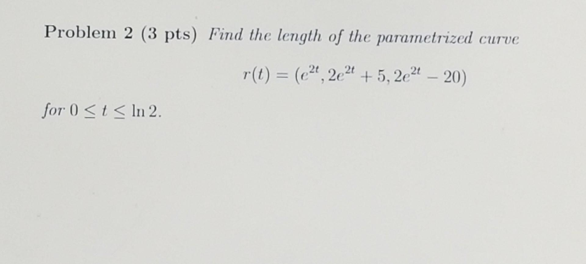 Solved Problem 2 (3 pts) Find the length of the parametrized | Chegg.com