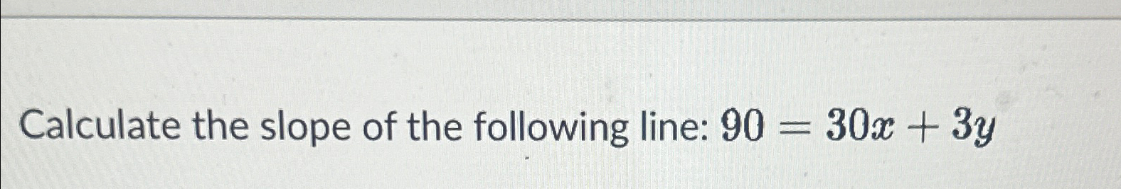 Solved Calculate the slope of the following line: 90=30x+3y | Chegg.com