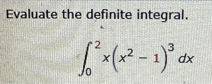 Solved Evaluate the definite integral. ∫02x(x2−1)3dx | Chegg.com