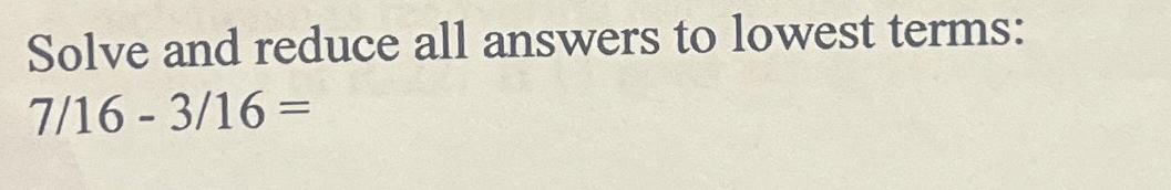 Solved Solve and reduce all answers to lowest terms:716-316= | Chegg.com