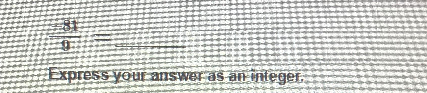Solved -819=Express your answer as an integer. | Chegg.com