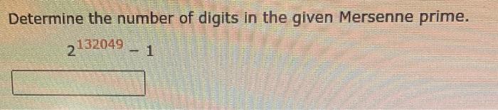 Solved Determine the number of digits in the given Mersenne | Chegg.com