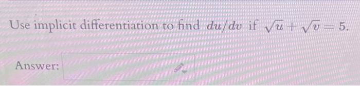 Solved Use implicit differentiation to find du/dv if u+v=5. | Chegg.com