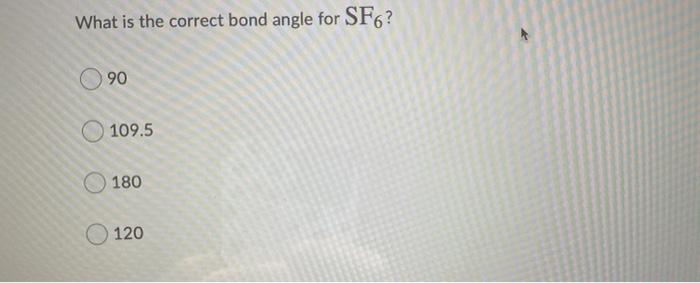 Solved What is the correct bond angle for SF6? 90 109.5 180 | Chegg.com