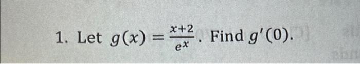 Solved 1. Let g(x)=exx+2. Find g′(0). | Chegg.com