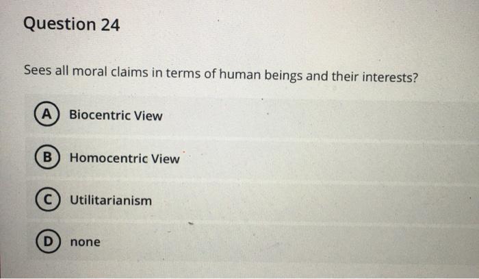 Solved Question 24 Sees all moral claims in terms of human | Chegg.com