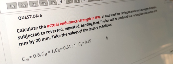 Solved QUESTION 6 Calculate the actual endurance strength in | Chegg.com