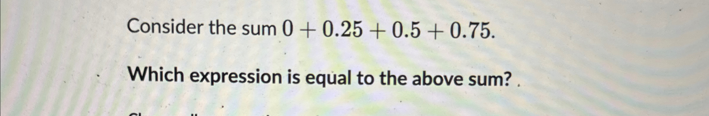 Solved Consider the sum 0+0.25+0.5+0.75.Which expression is | Chegg.com