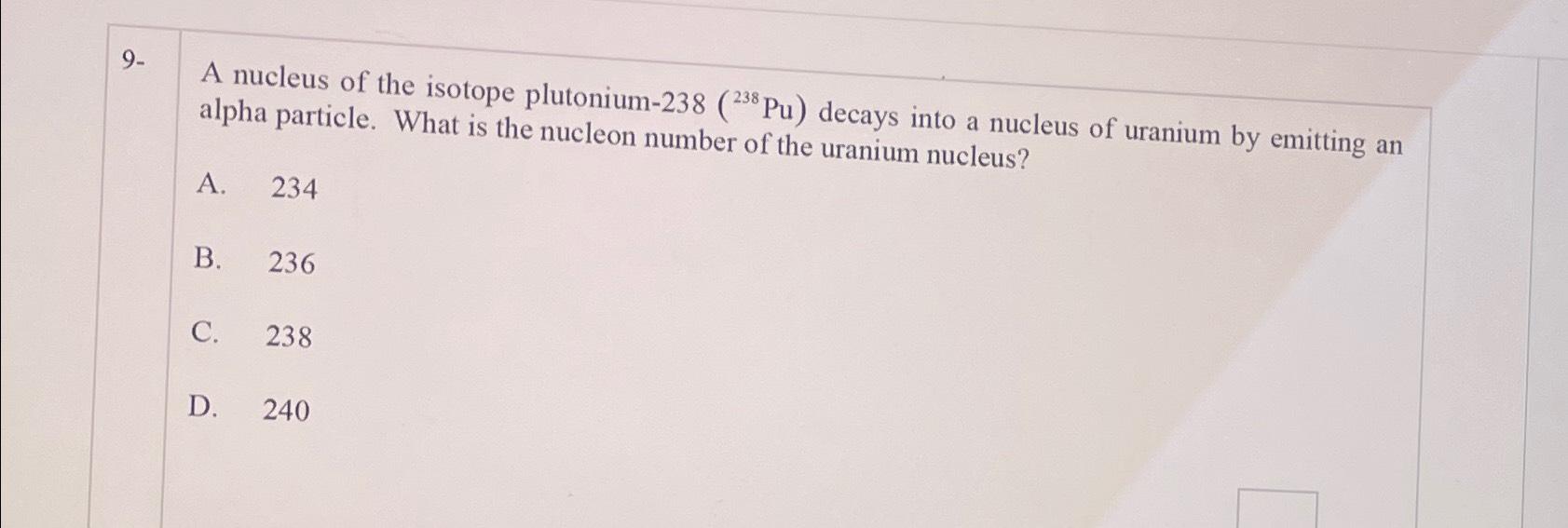 Solved 9- ﻿A nucleus of the isotope plutonium-238 (238Pu) | Chegg.com