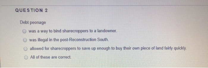 Solved QUESTION 2 Debt peonage was a way to bind | Chegg.com