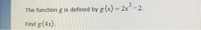 Solved The function g is defined by g(x) = 2x2-2. Find g(4x) | Chegg.com