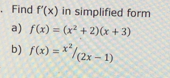 Solved Find f′(x) in simplified form a) f(x)=(x2+2)(x+3) b) | Chegg.com