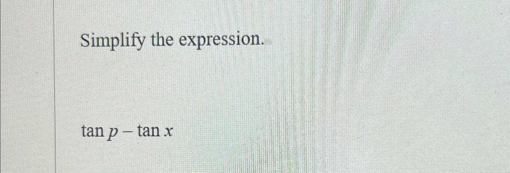 Solved Simplify the expression.tanp-tanx | Chegg.com