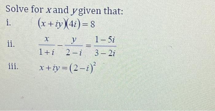 Solved Solve for x and y given that: i. (x+iy)(4i)=8 ii. | Chegg.com