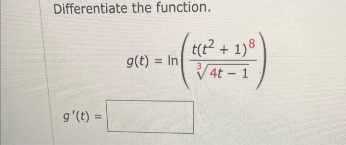 Solved Differentiate the function. g(t)=ln(34t−1t(t2+1)8) | Chegg.com