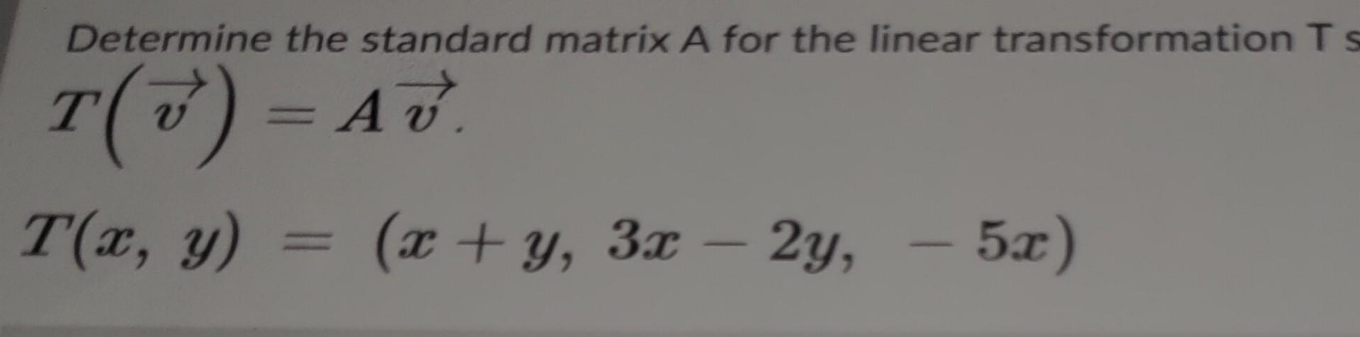 Solved Determine the standard matrix A for the linear | Chegg.com