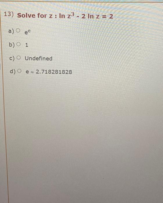 Solved 13) Solve for z:lnz3−2lnz=2 a) ee b) 1 c) Undefined | Chegg.com