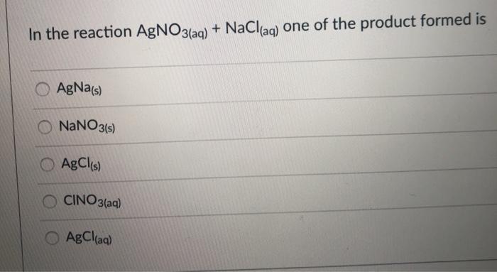 Solved In the reaction AgNO3(aq) + NaCl(aq) one of the | Chegg.com