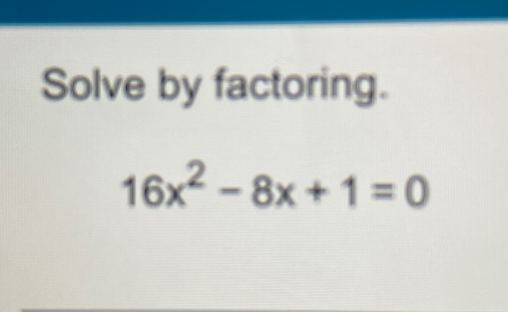 Solved Solve by factoring.16x2-8x+1= | Chegg.com