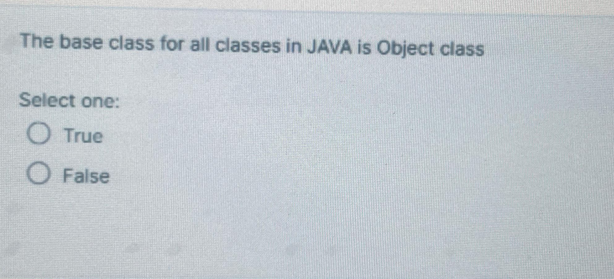 Solved The base class for all classes in JAVA is Object | Chegg.com