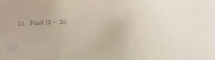 Solved 11. Find ∣2−2i∣ | Chegg.com