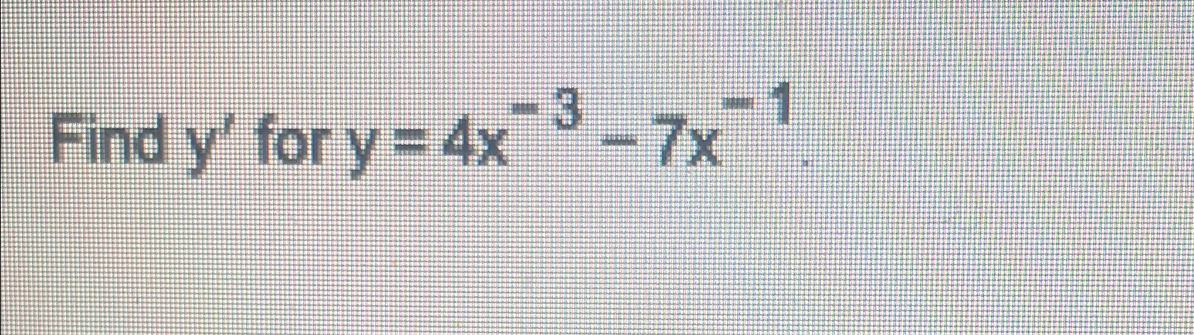 Solved Find y' ﻿for y=4x-3-7x-1 | Chegg.com