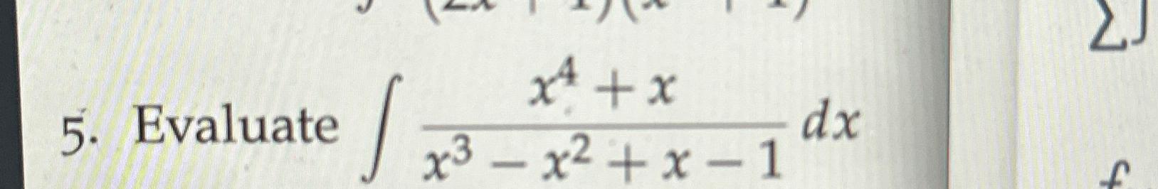 Solved Evaluate ∫﻿﻿x4+xx3-x2+x-1dx | Chegg.com