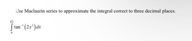 Solved Use Maclaurin series to approximate the integral | Chegg.com