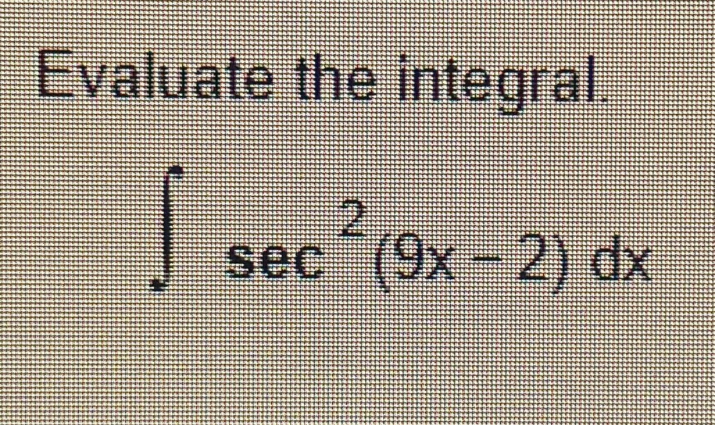 Solved Evaluate the integral∫﻿﻿sec2(9x-2)dx | Chegg.com