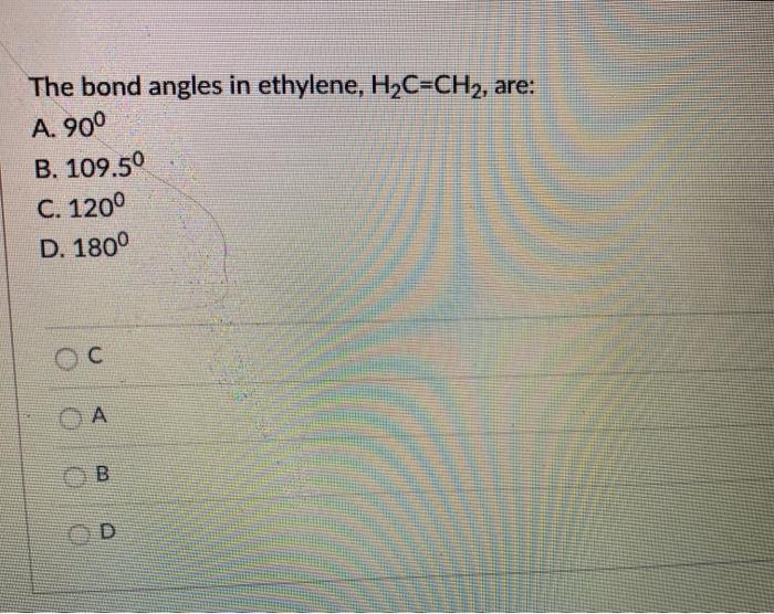 Solved The bond angles in ethylene, H2C=CH2, are: A. 900 B. | Chegg.com