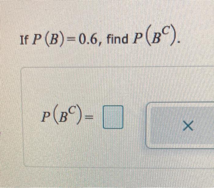 Solved If P (B) = 0.6, find P(BC). = P p(Bº)- Х | Chegg.com
