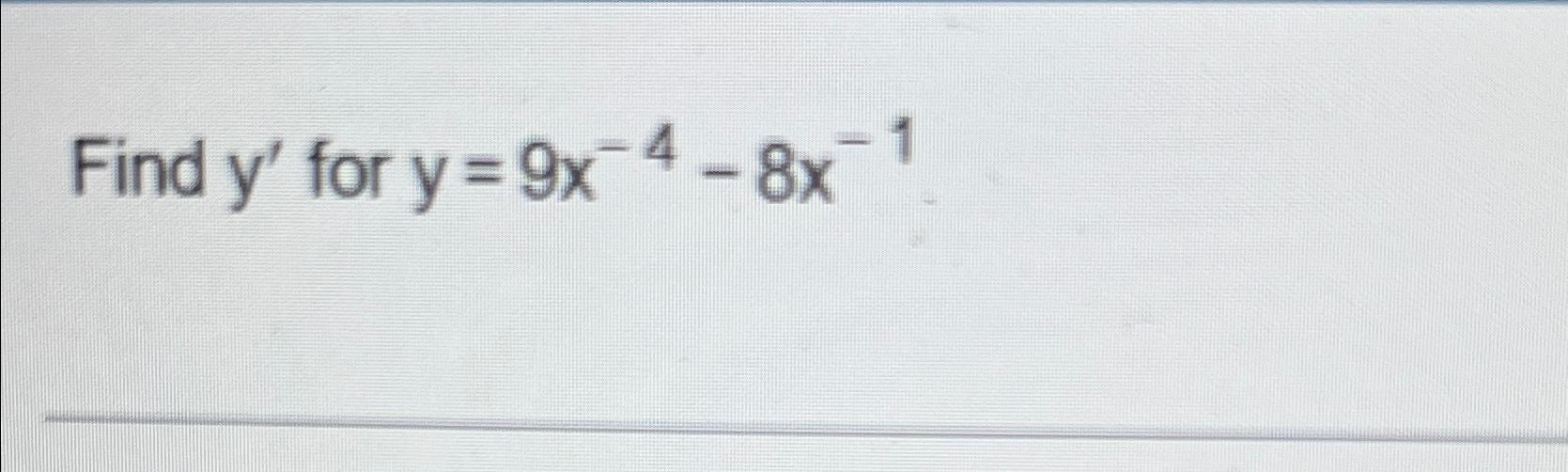 Solved Find y' ﻿for y=9x-4-8x-1 | Chegg.com