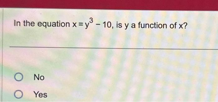 Solved In The Equation X Y3−10 Is Y A Function Of X No