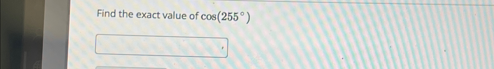 Solved Find the exact value of cos(255°) | Chegg.com