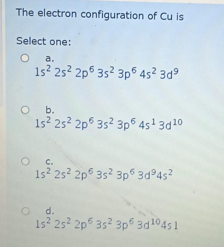 Solved The electron configuration of Cu is Select one: a. O | Chegg.com