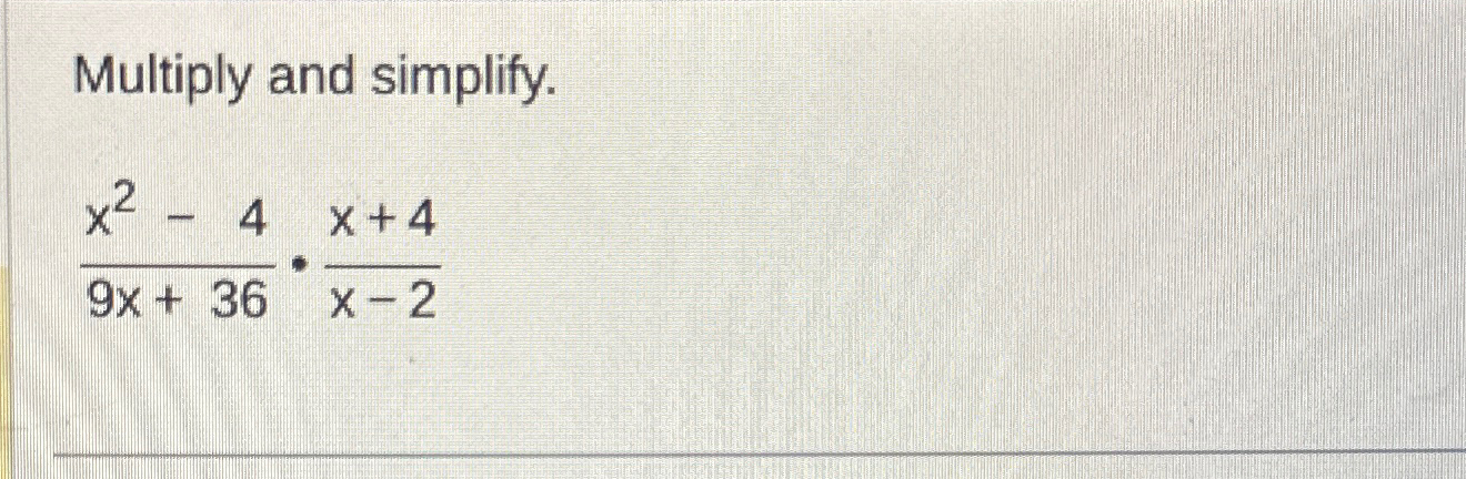 Solved Multiply and simplify.x2-49x+36*x+4x-2 | Chegg.com