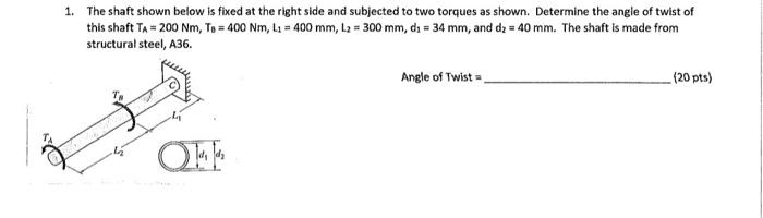 Solved 1. The shaft shown below is fixed at the right side | Chegg.com