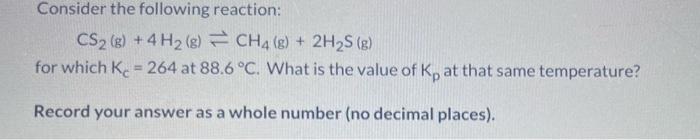 Solved Consider the following reaction: CS2( g)+4H2( g)⇌CH4( | Chegg.com